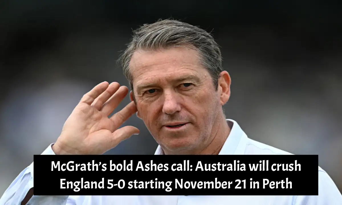 McGrath’s Bold Ashes Prediction: Australia to Crush England 5-0!