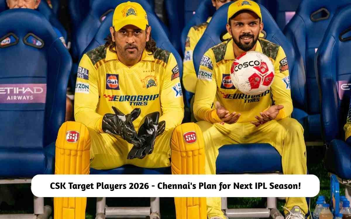CSK Target Players 2026 - Chennai's Plan for Next IPL Season ...